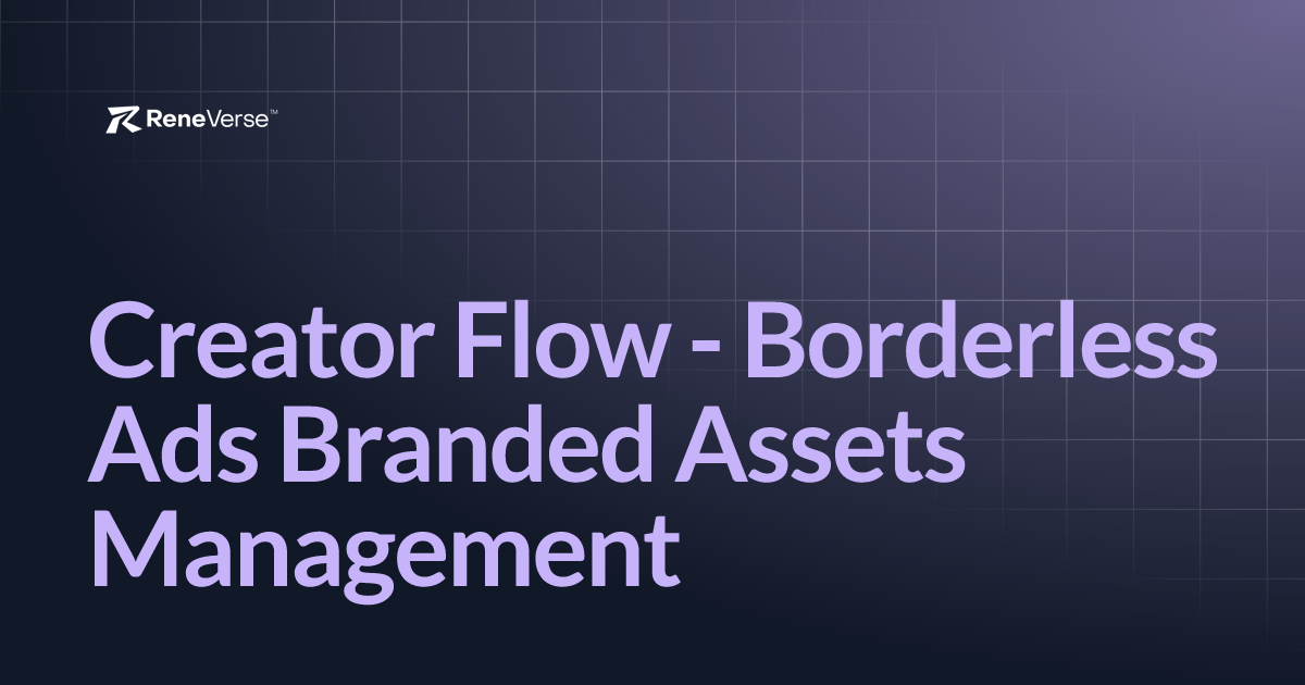 Creator Flow - Borderless Ads Branded Assets Management | ReneVerse Docs